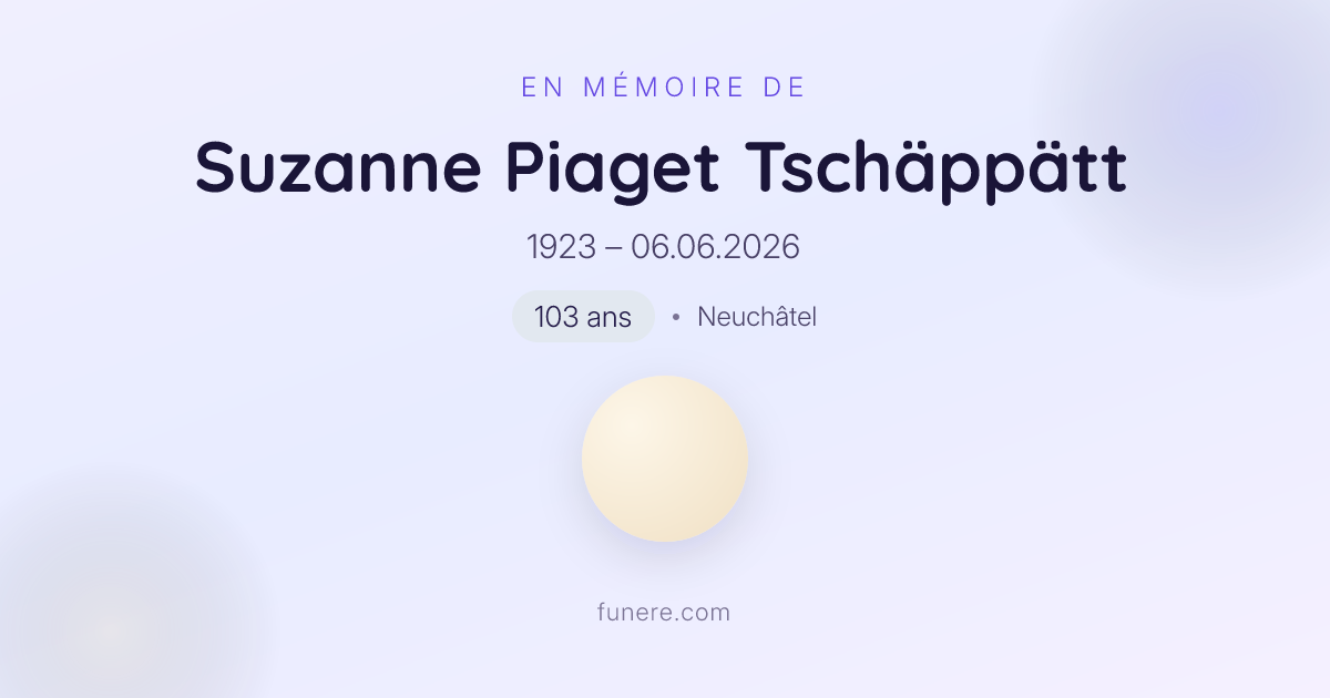 Avis de décès Suzanne Piaget Tschäppätt, Neuchâtel, Neuchâtel - Hommage ...